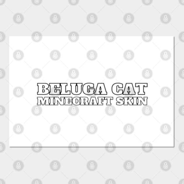 Beluga Cat Minecraft Skin Beluga Cat Minecraft Skin Posters And Art
